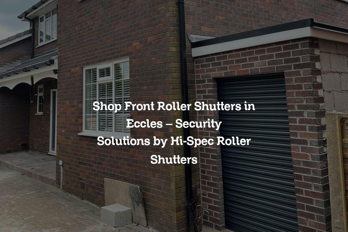 Shop Front Roller Shutters in Eccles - Security Solutions by Hi-Spec ...